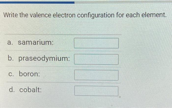 Solved Write the valence electron configuration for each | Chegg.com