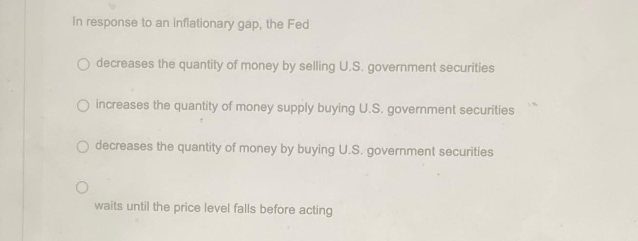 Solved In response to an inflationary gap, the Feddecreases | Chegg.com
