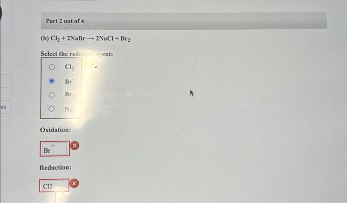 Solved (b) Cl2+2NaBr→2NaCl+Br2 Select the reducl agent: | Chegg.com