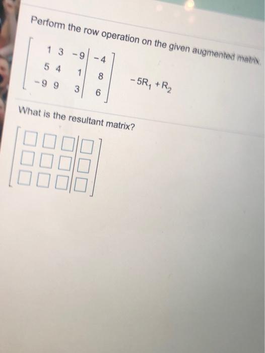 Solved Perform the row operation on the given augmented | Chegg.com