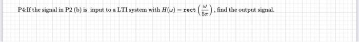 Solved P4:If the signal in P2 (b) is input to a LTI system | Chegg.com