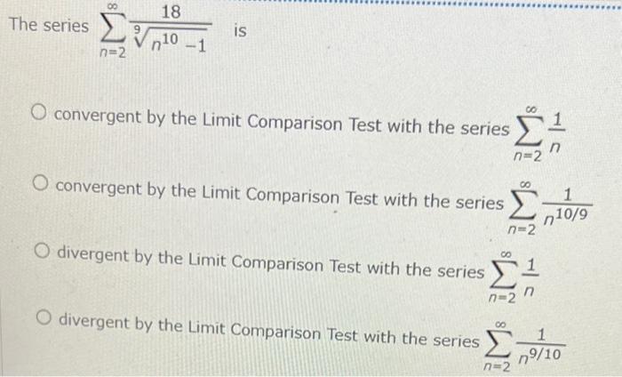 Solved The series ∑n=2∞9n10−118 is convergent by the Limit | Chegg.com