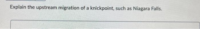 Solved Explain the upstream migration of a knickpoint, such | Chegg.com