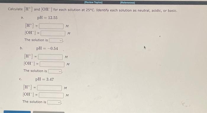 Solved Calculate [H+]and [OH−]for each solution at 25∘C. | Chegg.com