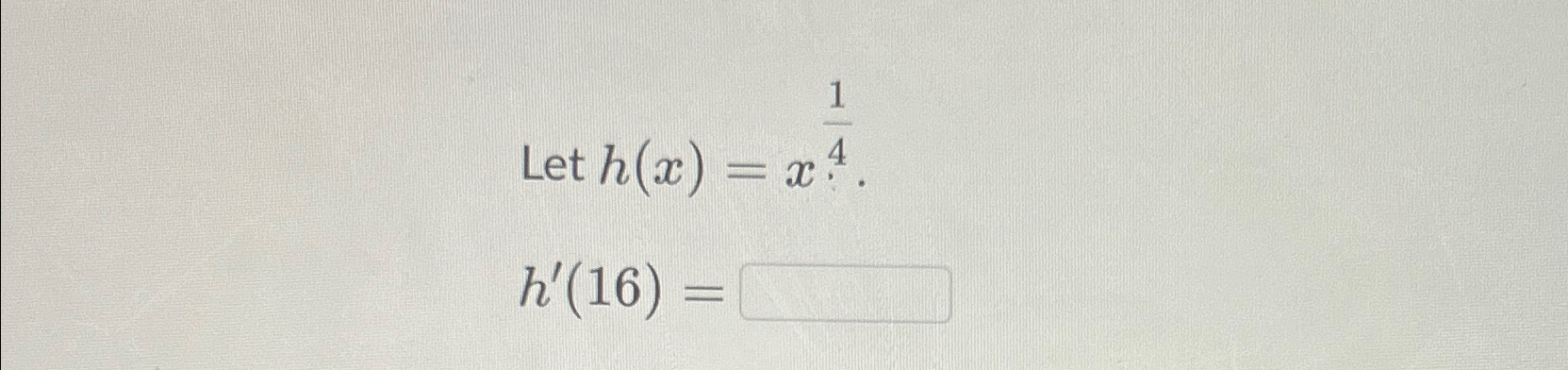 Solved Let h(x)=x14.h'(16)= | Chegg.com