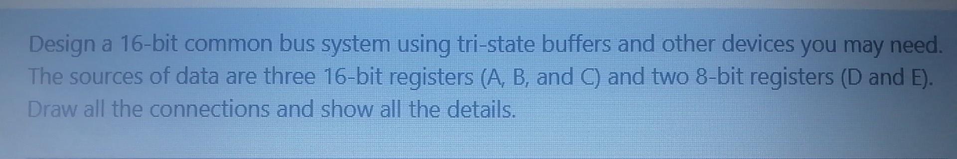 Solved Design a 16-bit common bus system using tri-state | Chegg.com
