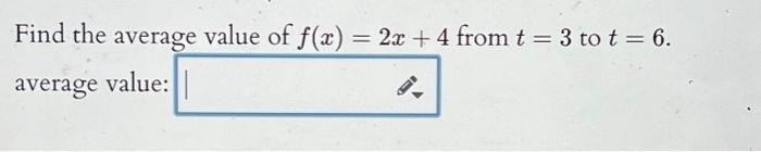 Solved Find the average value of f(x)=2x+4 from t=3 to t=6. | Chegg.com