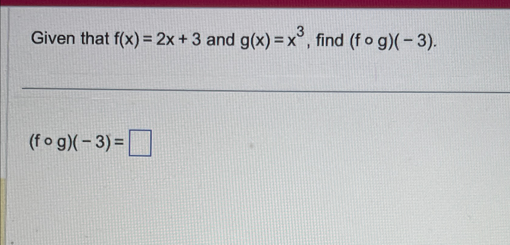 Solved Given that f(x)=2x+3 ﻿and g(x)=x3, ﻿find | Chegg.com