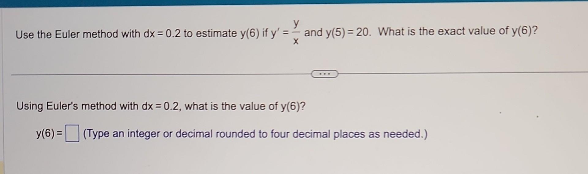 Solved Use the Euler method with dx=0.2 to estimate y(6) if | Chegg.com