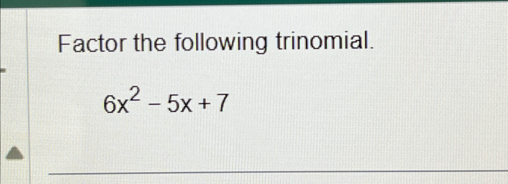 Solved Factor the following trinomial.6x2-5x+7 | Chegg.com