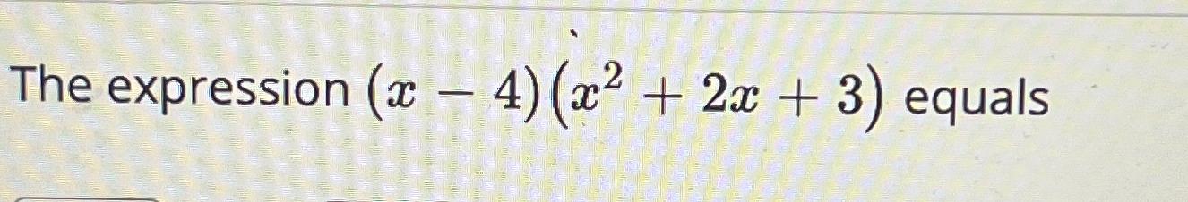 Solved The expression (x-4)(x2+2x+3) ﻿equals | Chegg.com