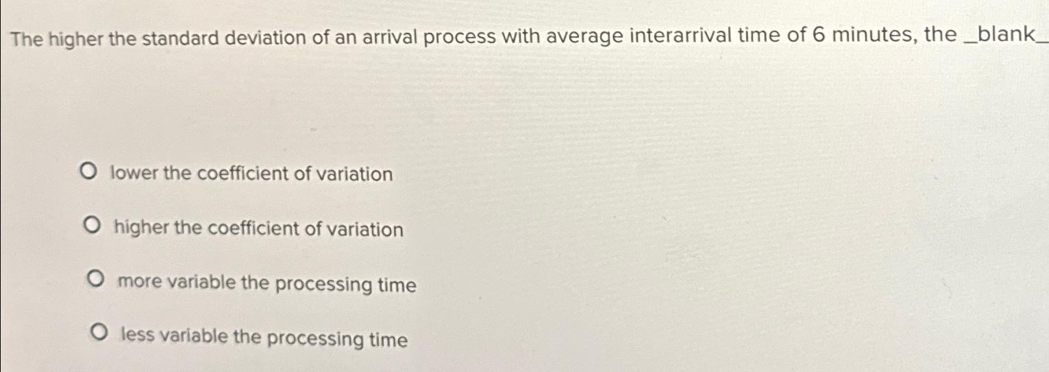 Solved The higher the standard deviation of an arrival | Chegg.com