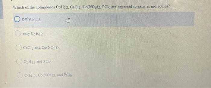 Solved Which of the compounds C5H12. CaCl2. Co(NO3)2, PC16 | Chegg.com