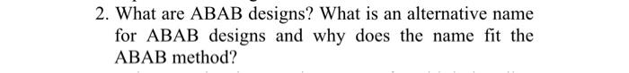 Solved 2. What are ABAB designs? What is an alternative name | Chegg.com