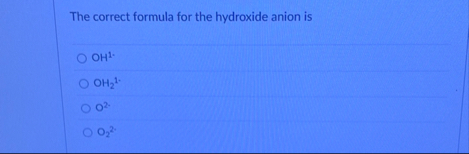 Solved The correct formula for the hydroxide anion | Chegg.com