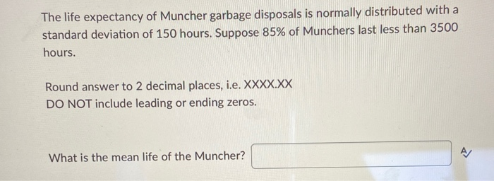 Solved The life expectancy of Muncher garbage disposals is | Chegg.com
