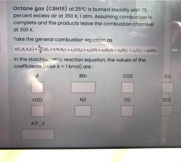 Solved Octane gas (C8H18) at 25°C is burned steadily with 75 | Chegg.com