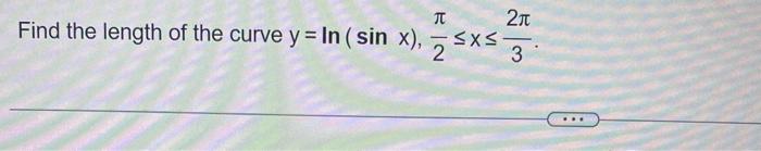 Solved Find the length of the curve y=ln(sinx),2π≤x≤32π | Chegg.com