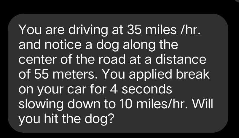 Solved You are driving at 35 miles /hr. and notice a dog | Chegg.com