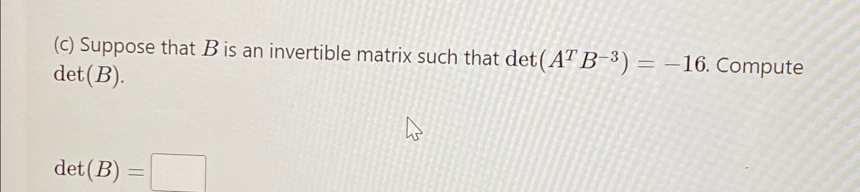 Solved (c) ﻿Suppose that B ﻿is an invertible matrix such | Chegg.com
