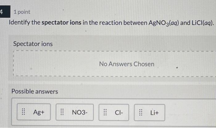 Solved 4 1 point Identify the spectator ions in the reaction | Chegg.com