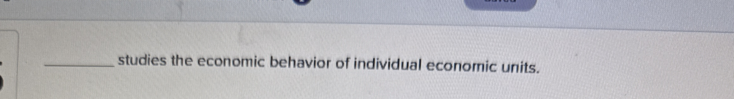 Solved studies the economic behavior of individual economic | Chegg.com