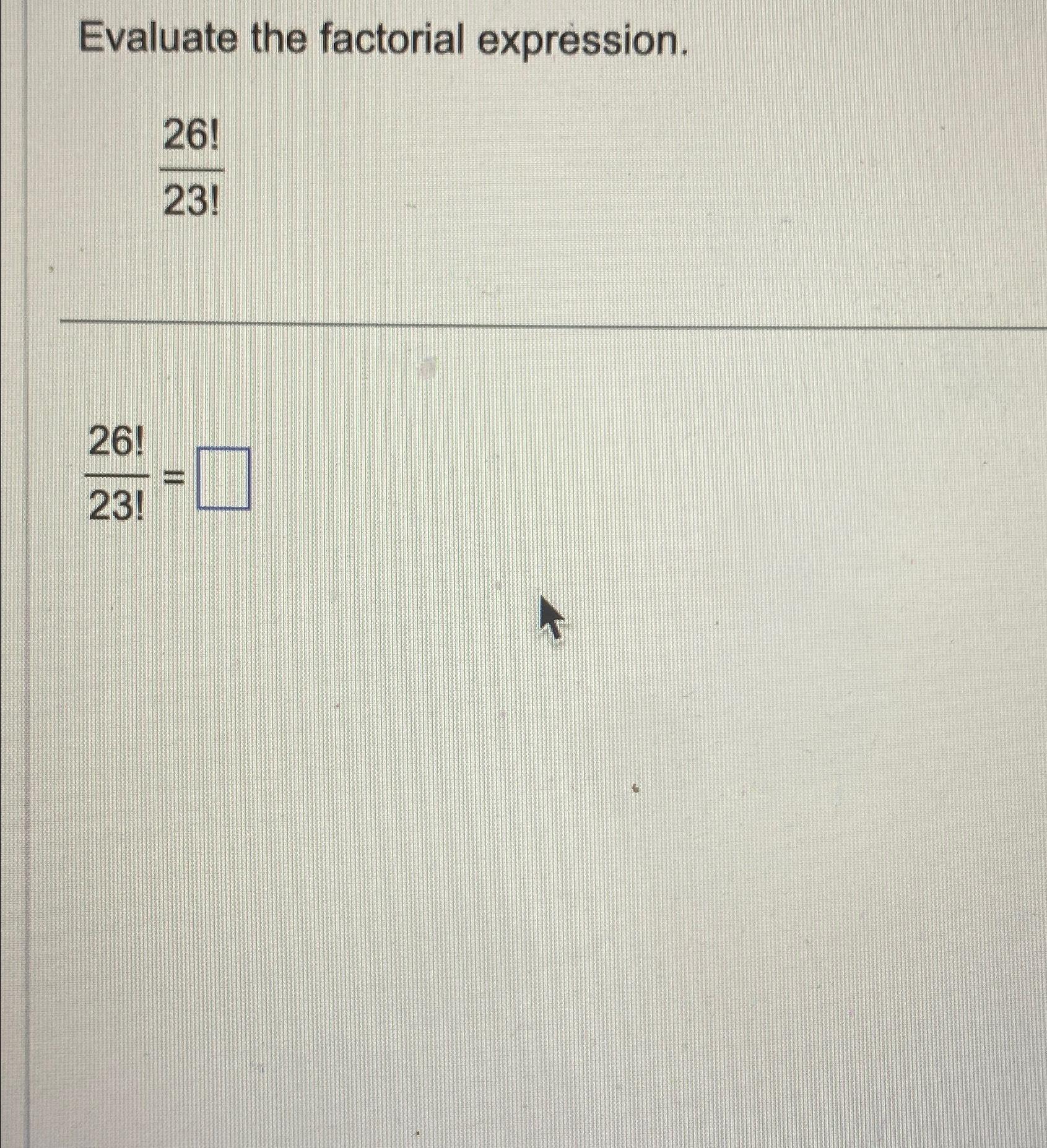 Solved Evaluate the factorial expression.26!23!26!23!= | Chegg.com
