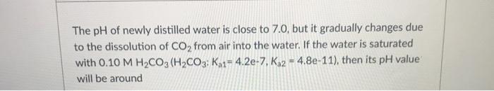 Solved The pH of newly distilled water is close to 7.0, but | Chegg.com