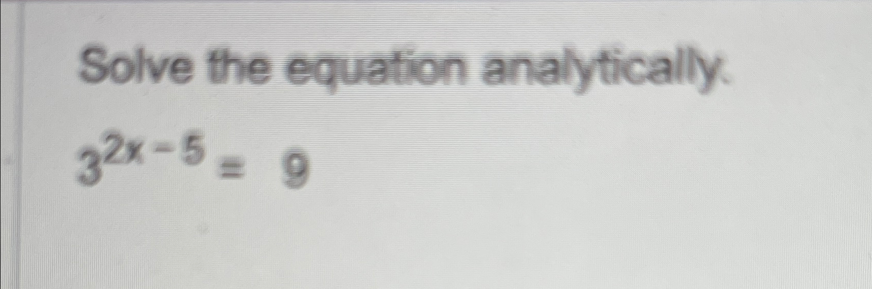 Solved Solve the equation analytically.32x-5=9 | Chegg.com
