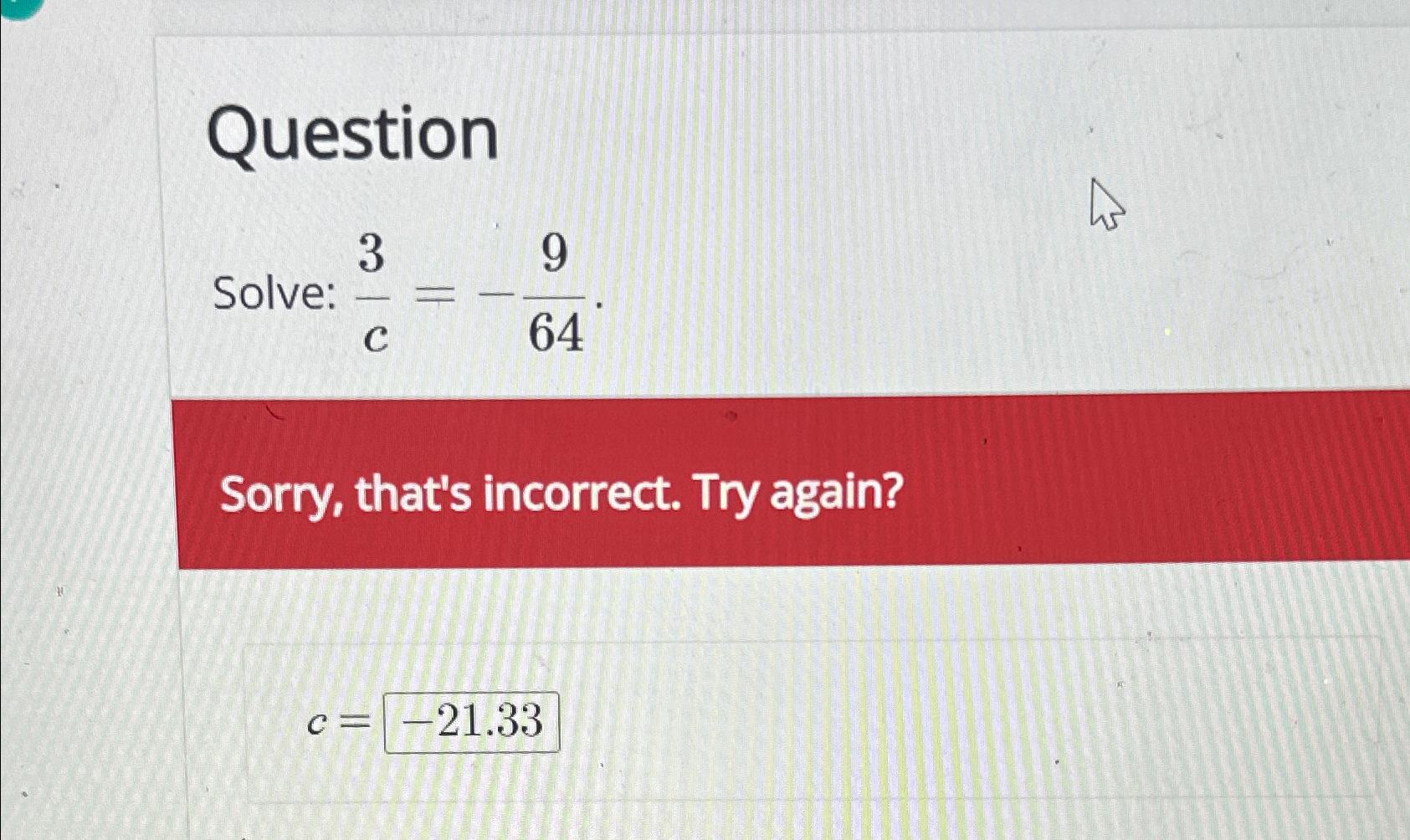 Solved QuestionSolve: 3c=-964.Sorry, that's incorrect. Try | Chegg.com