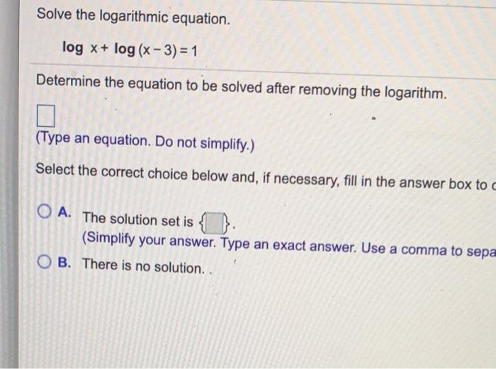 Solved Solve the logarithmic equation. log x + log (x-3) = 1 | Chegg.com