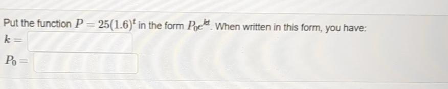Solved Put the function P=25(1.6)t ﻿in the form P0ekt. ﻿When | Chegg.com