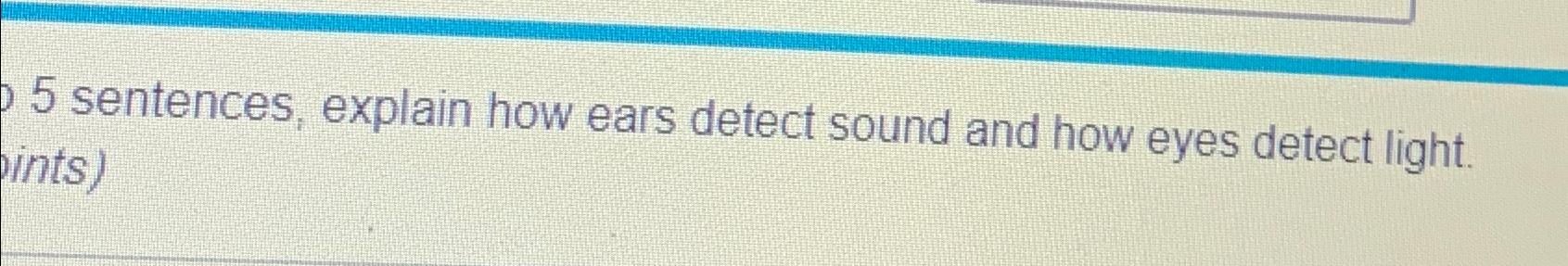 Solved 5 ﻿sentences, explain how ears detect sound and how | Chegg.com