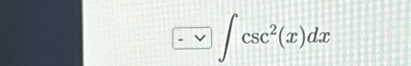 Solved ∫﻿﻿csc2(x)dx | Chegg.com