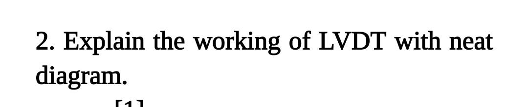 Solved 2. Explain the working of LVDT with neat diagram. 1 | Chegg.com