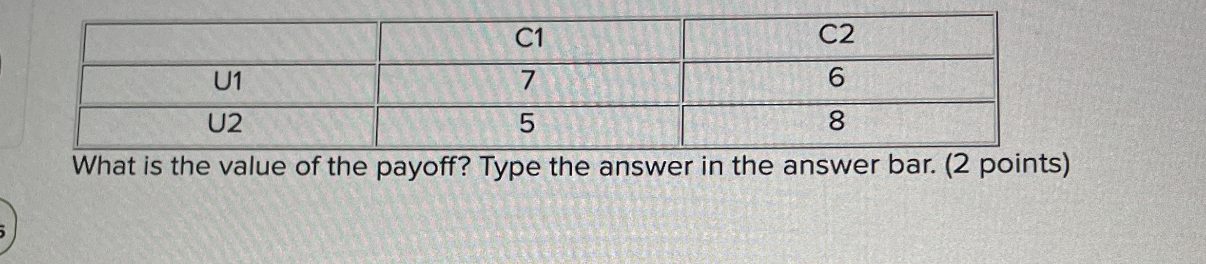Solved \table[[,C1,C2],[U1,7,6],[U2,5,8]]What is the value | Chegg.com