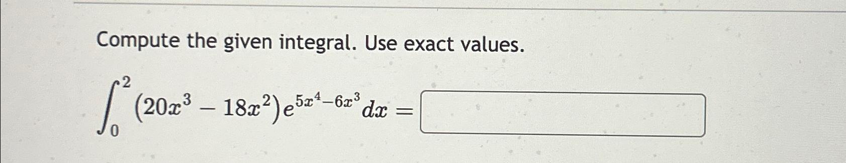 Solved Compute the given integral. Use exact | Chegg.com