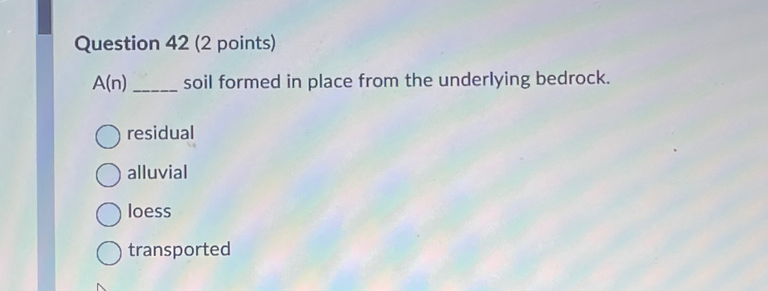 Solved Question 42 (2 ﻿points)A(n) ﻿soil formed in place | Chegg.com