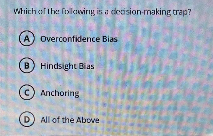 Solved Which of the following is a decision-making trap? A) | Chegg.com