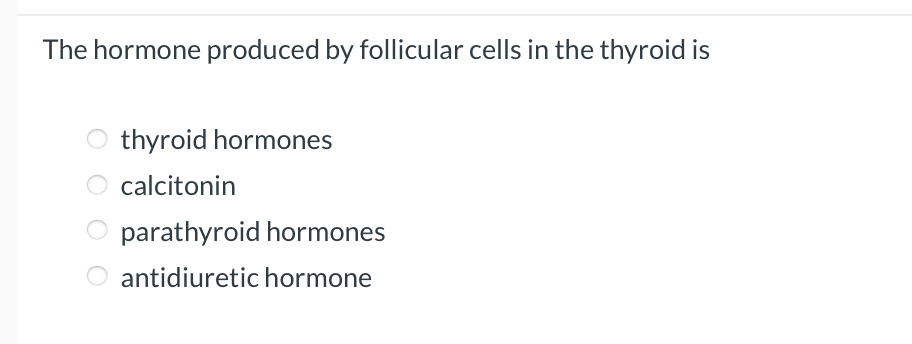 Solved The hormone produced by follicular cells in the | Chegg.com