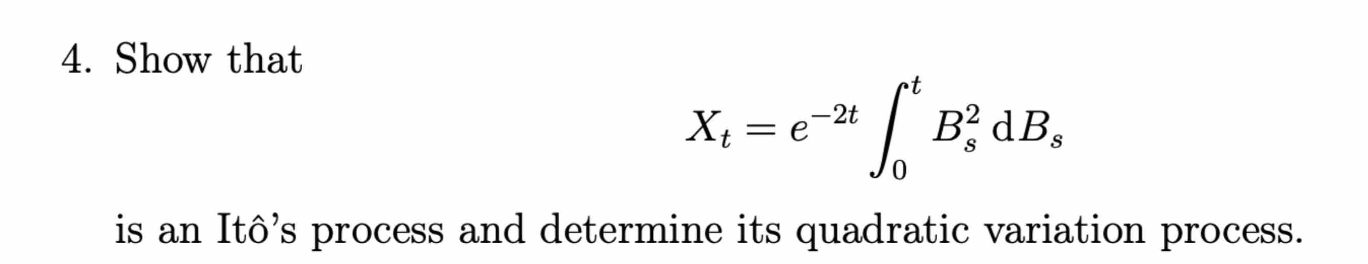 Solved Show thatxt=e-2t∫0tBs2dBsis an Itô's process and | Chegg.com
