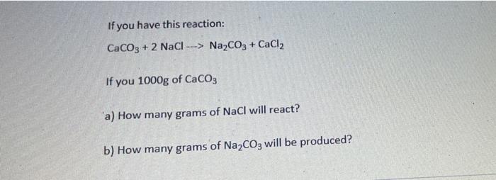 Solved If you have this reaction: CaCO3+2NaCl Na2CO3+CaCl2 | Chegg.com
