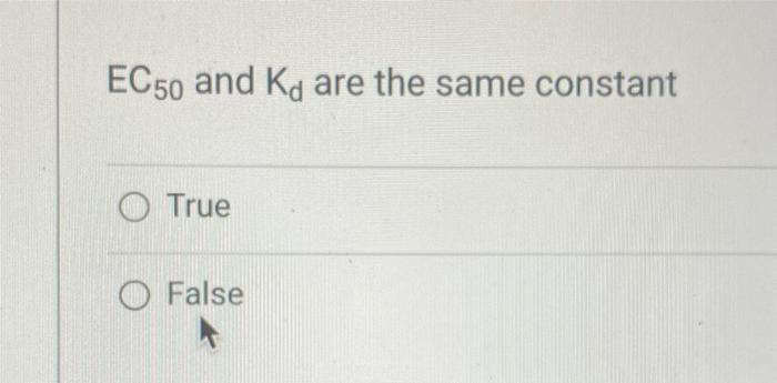 Solved EC50 and Kd are the same constant True False | Chegg.com