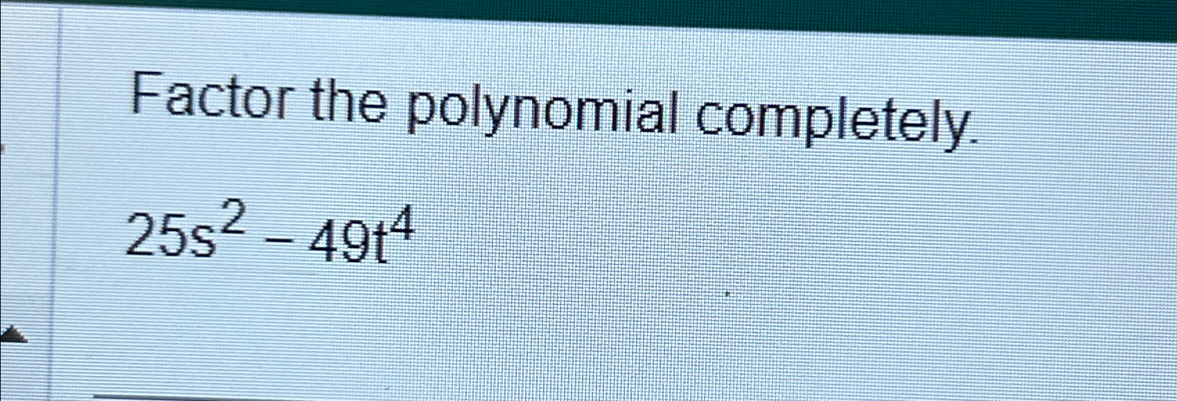Solved Factor the polynomial completely.25s2-49t4 | Chegg.com