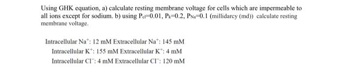 Solved Using GHK equation, a) calculate resting membrane | Chegg.com