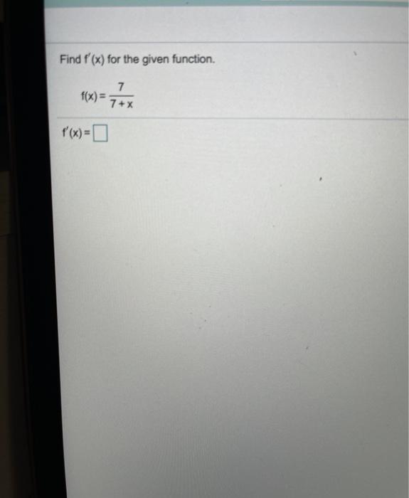 Solved Find f'(x) for the given function. 7 f(x)= 7+x f'(x) | Chegg.com