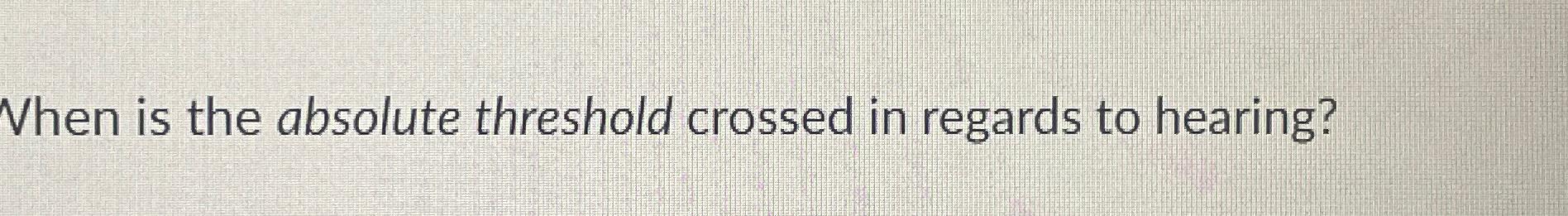 Solved When is the absolute threshold crossed in regards to | Chegg.com