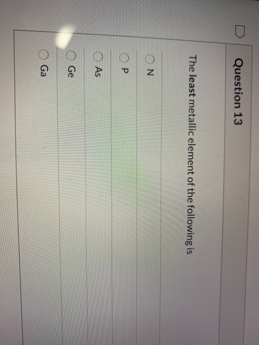 Solved Question 13 The least metallic element of the | Chegg.com