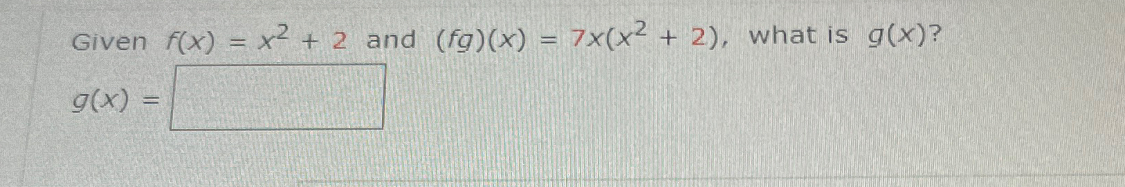 Solved Given f(x)=x2+2 ﻿and (fg)(x)=7x(x2+2), ﻿what is | Chegg.com