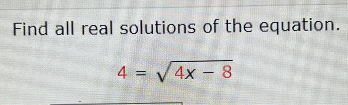 Solved Find all real solutions of the equation. 4 = √4x 8 S | Chegg.com